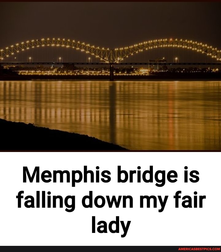 Memphis bridge is falling down my fair lady - America’s best pics and ...