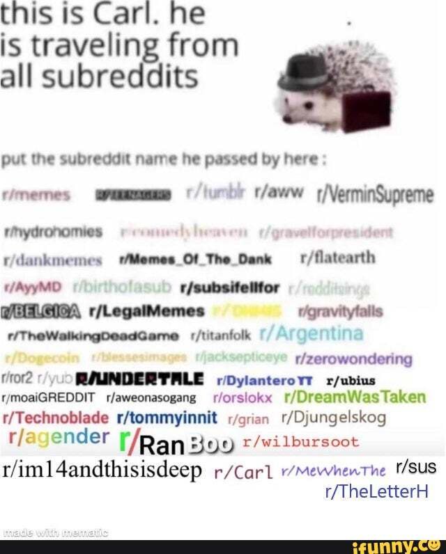 This is Carl. he is traveling from all subreddits put the subreddit name he passed by here ...