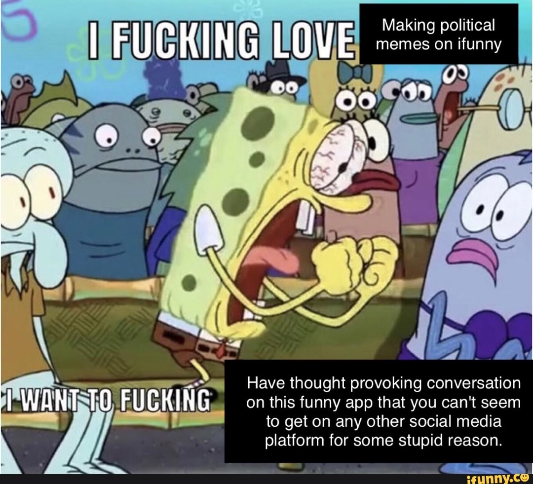 Making political memes on ifunny an Have thought provoking conversation ...