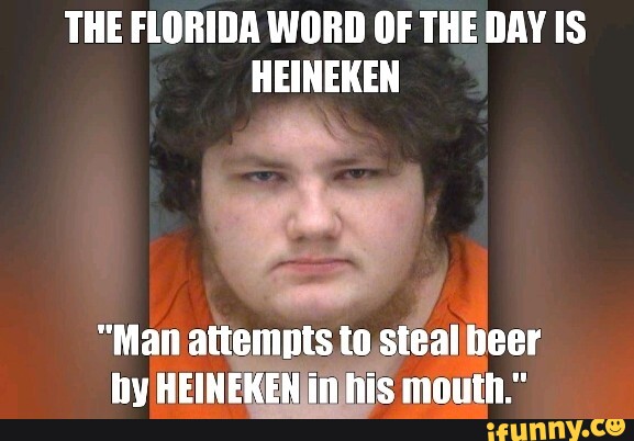 THE FLORIDA WORD OF THE DAY IS HEINEKEN "Man attempts to steal beer by ...