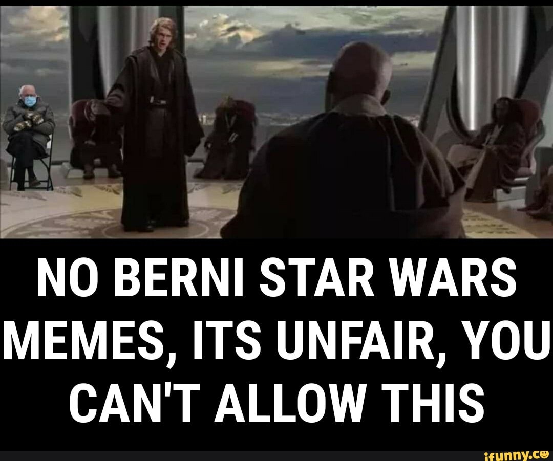 NO BERNI STAR WARS MEMES, ITS UNFAIR, YOU CAN'T ALLOW THIS - iFunny