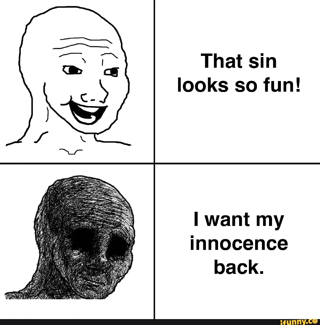 That sin looks so fun! I want my innocence back. - iFunny
