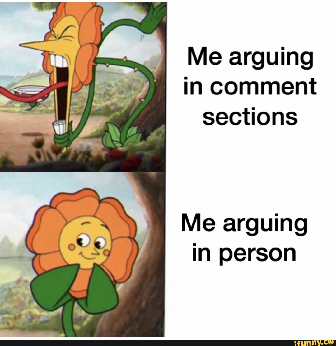 #memes #internet - Me arguing in comment sections Me arguing In person ...