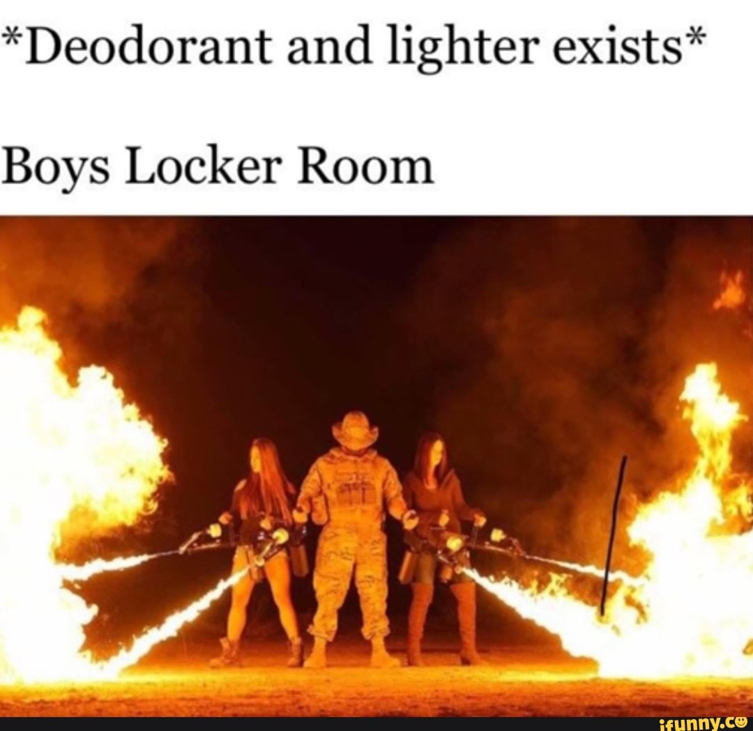 *Deodorant and lighter exists* Boys Locker Room - iFunny