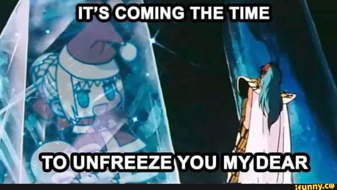 IT'S COMING THE TIME TO UNFREEZE YOU MY, DEAR - iFunny