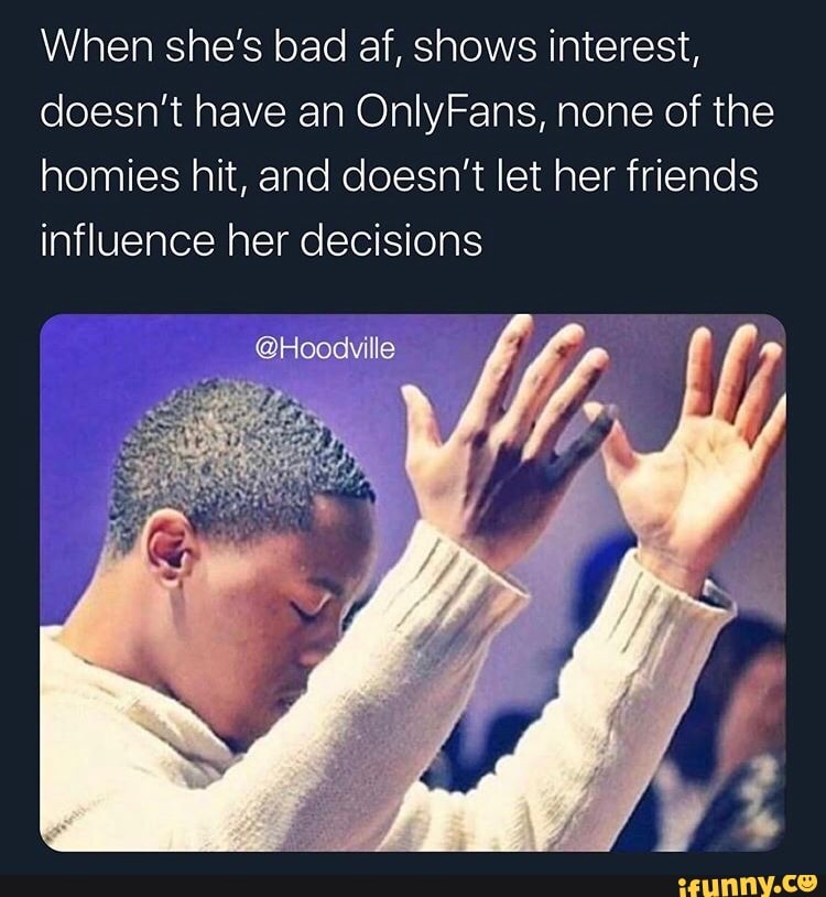 When she's bad af, shows interest, doesn't have an OnlyFans, none of ...