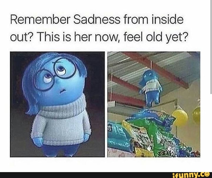 Remember Sadness from inside out? This is her now, feel old yet? - iFunny