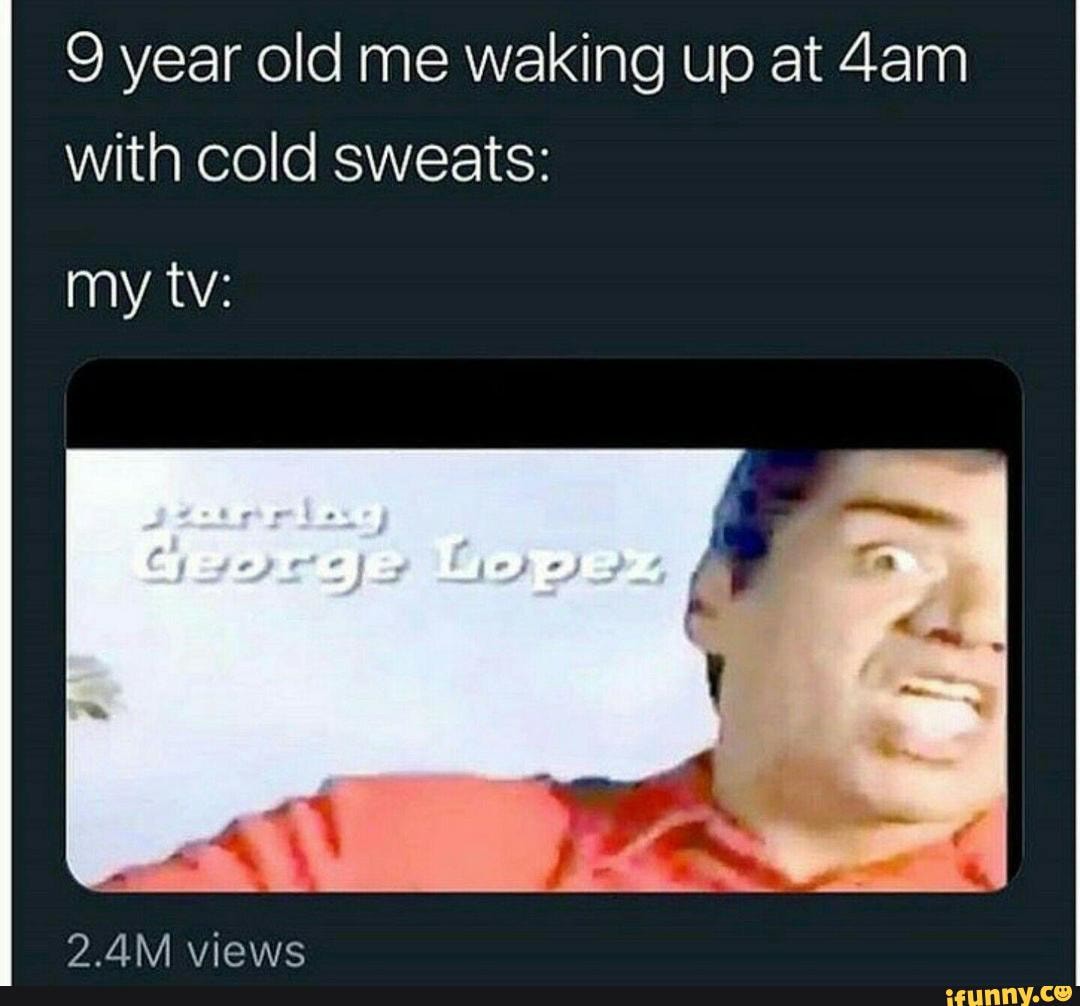 9 year old me waking up at 4am with cold sweats: my tv: - iFunny