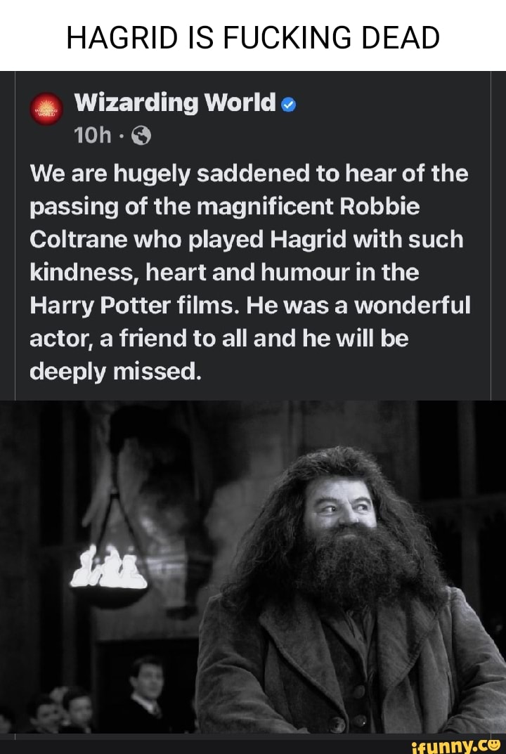 HAGRID IS FUCKING DEAD Wizarding World We are hugely saddened to hear ...