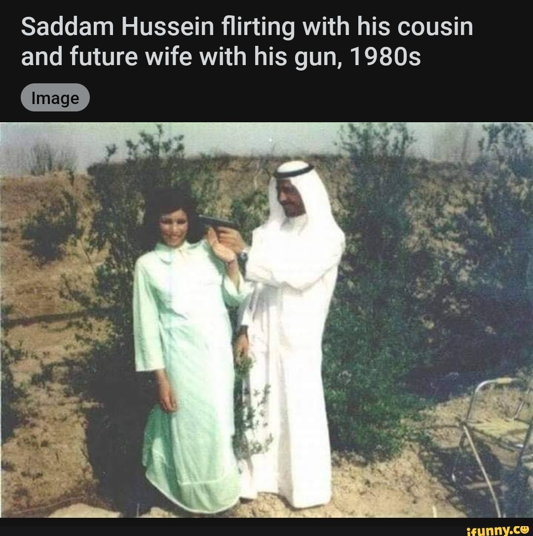 Saddam Hussein flirting with his cousin and future wife with his gun ...