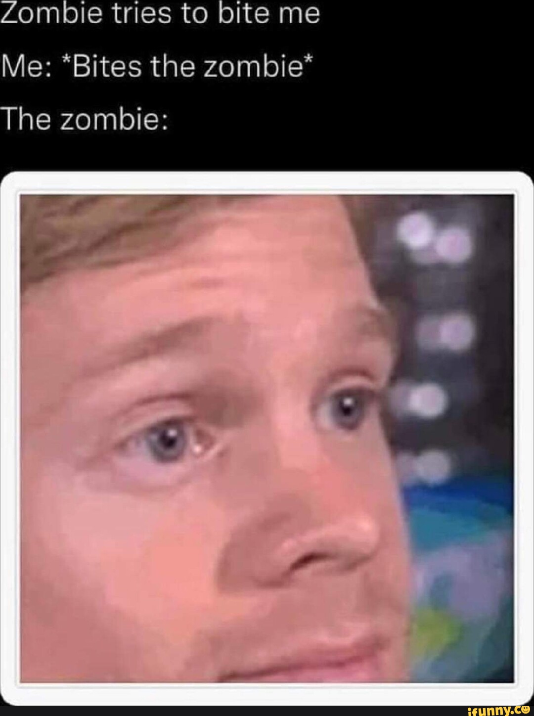 Zombie tries to bite me Me: *Bites the zombie* The zombie: - iFunny