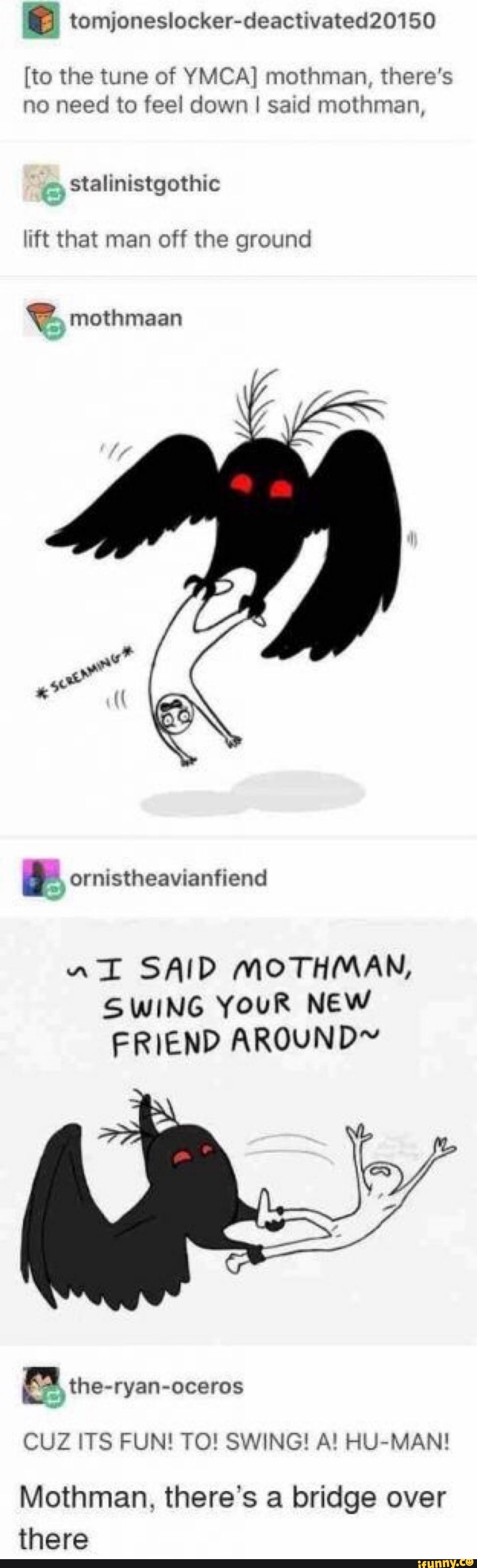 [to the tune of YMCA] mothman, there's no need to feel down I said ...