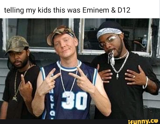 Telling my kids this was Eminem & D12 - iFunny