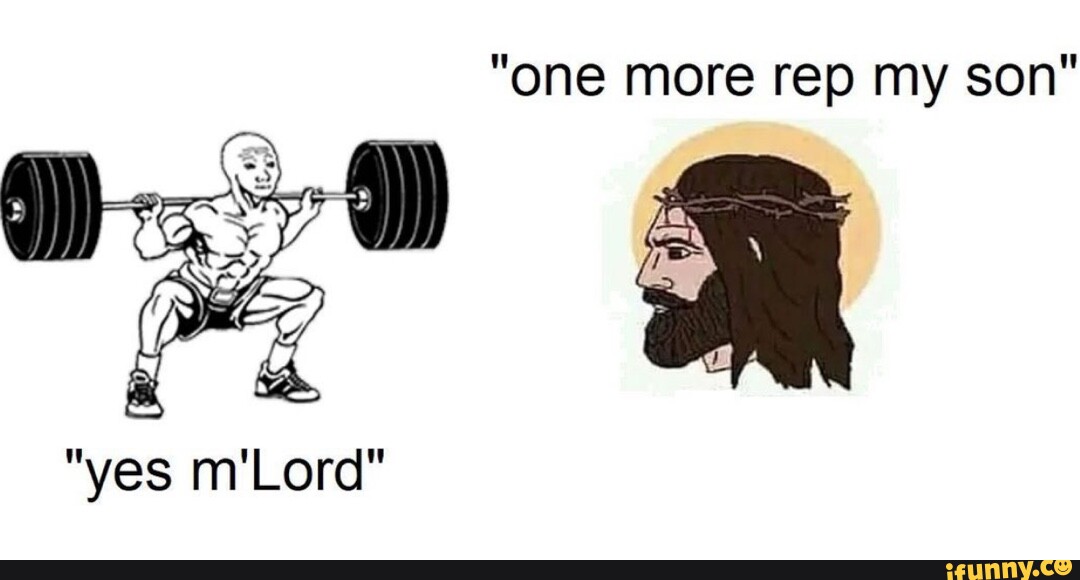 "one more rep my son" "yes m'Lord" - iFunny