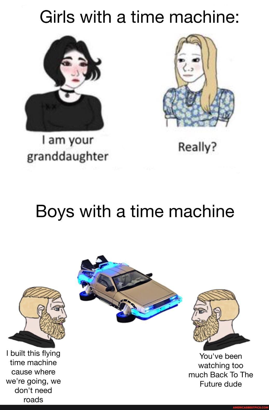 Girls with a time machine: I am your granddaughter Really? Boys with a ...