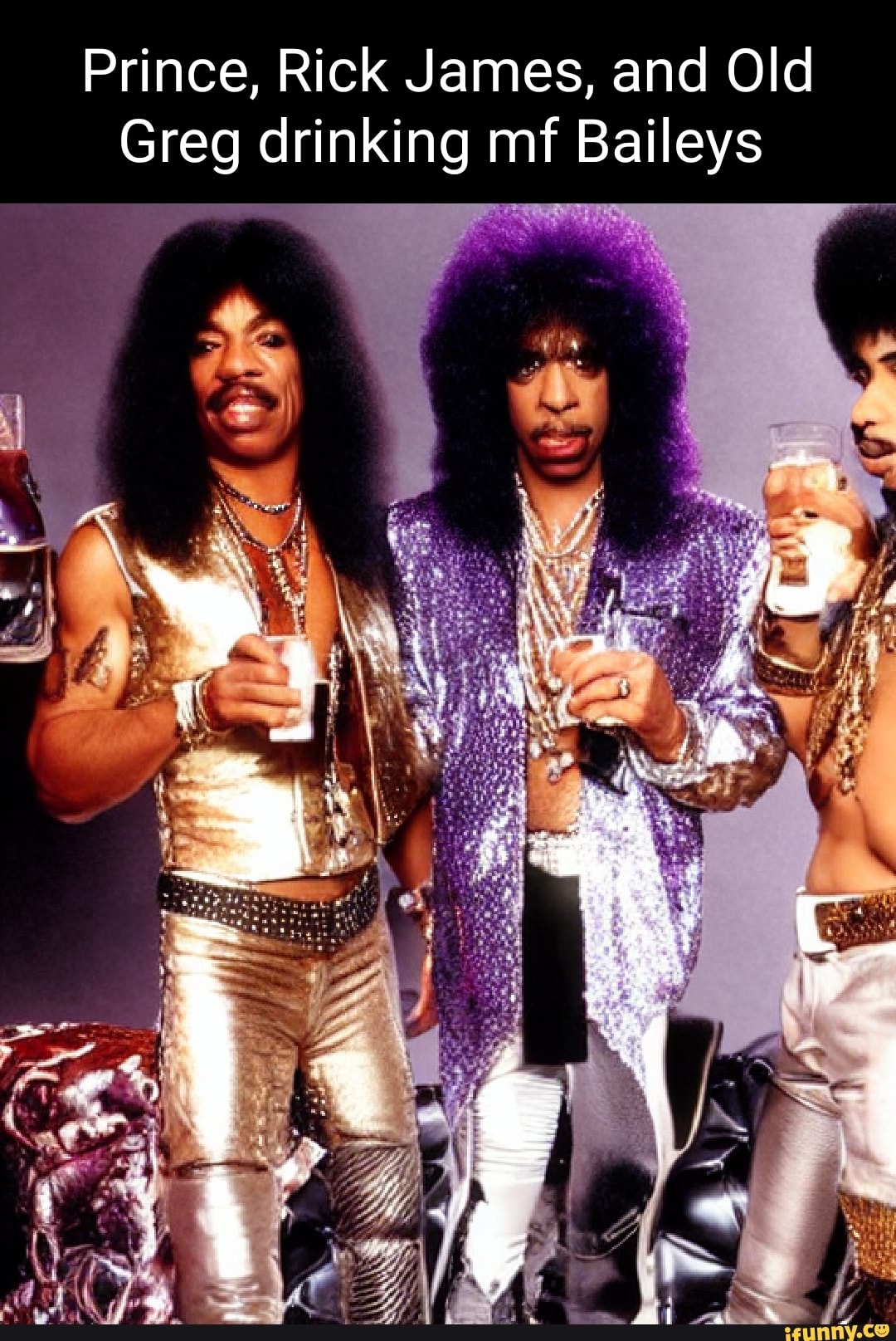 Prince, Rick James, and Old Greg drinking mf Baileys - iFunny