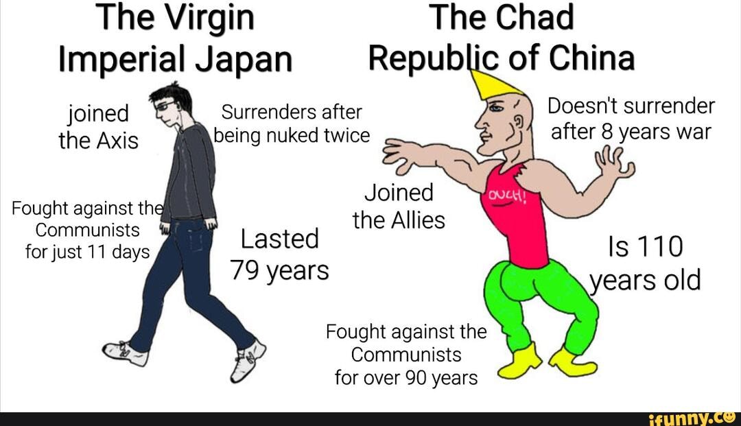 The Virgin The Chad Imperial Japan Republic of China Doesn't surrender ...