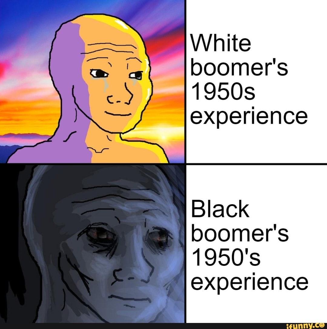 Black boomer's 1950's experience - iFunny