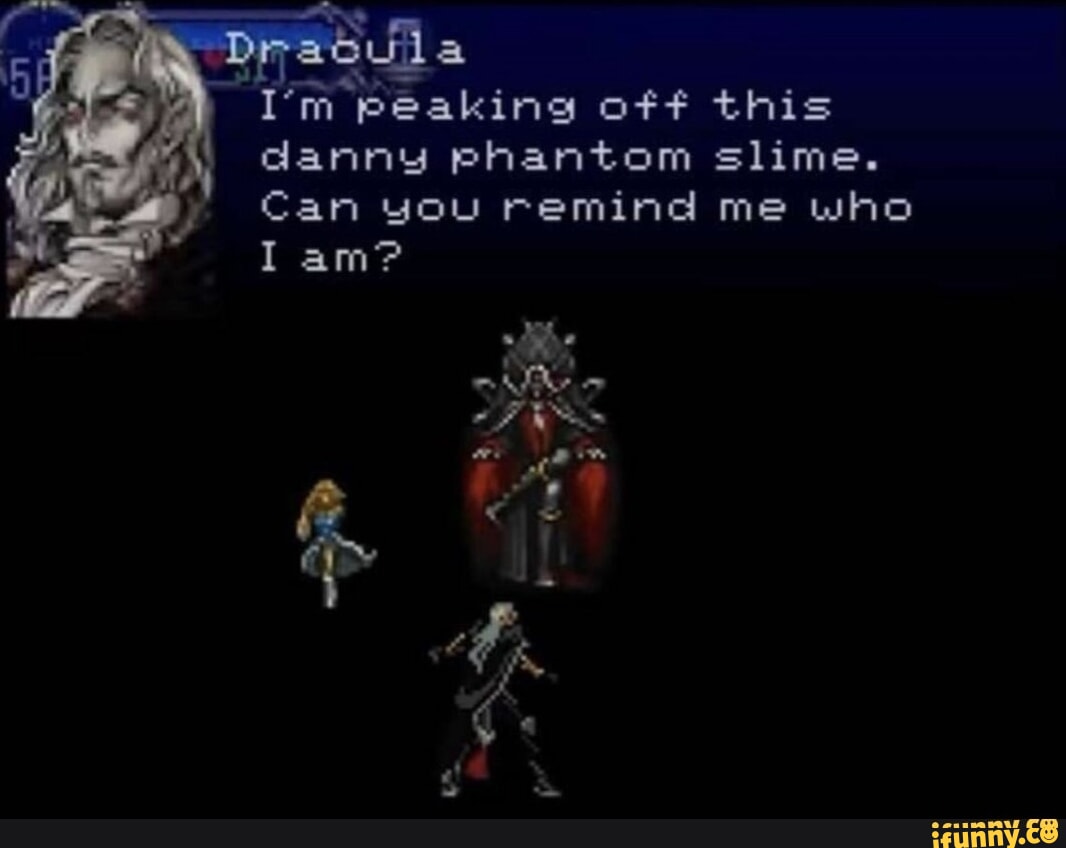 Dracula i'm peaking off this danny phantom slime. Can you remind me who ...