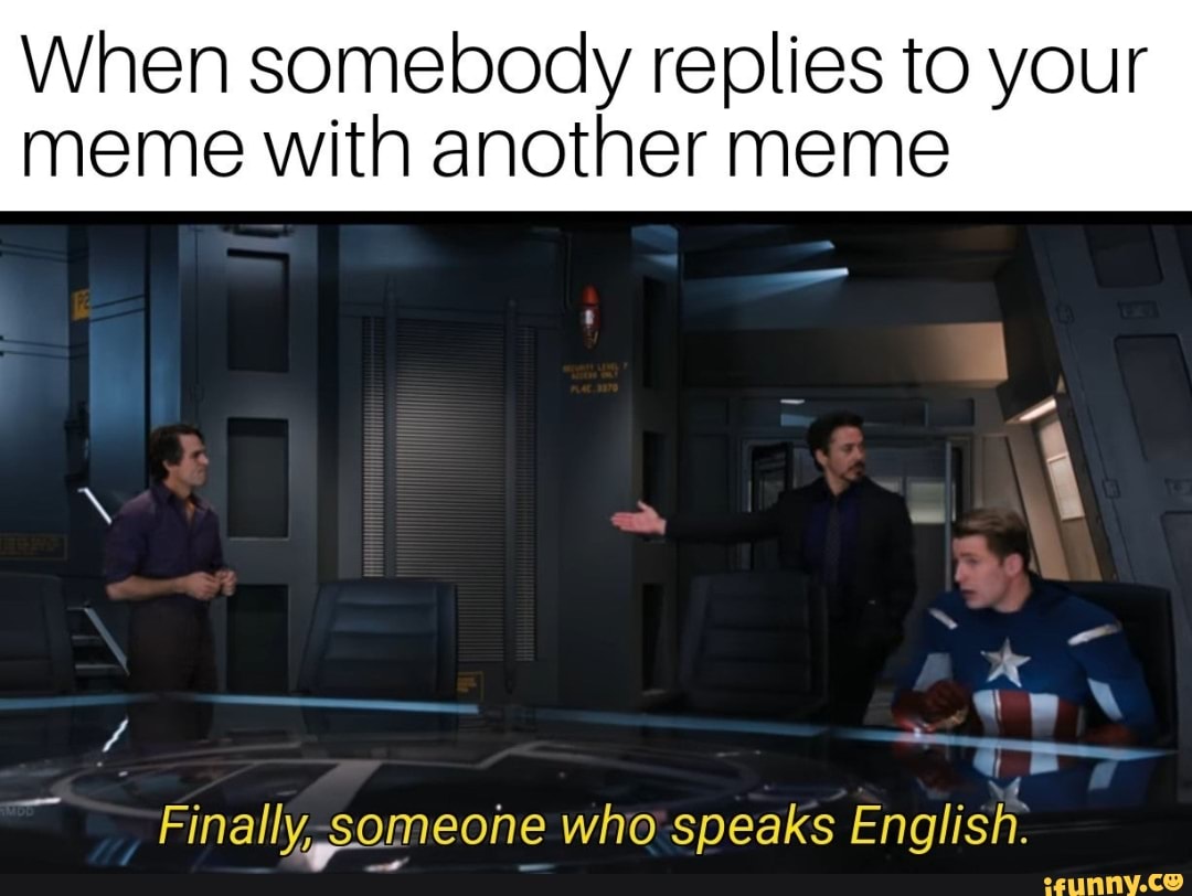 When somebody replies to your meme with another meme a 1 Finally ...