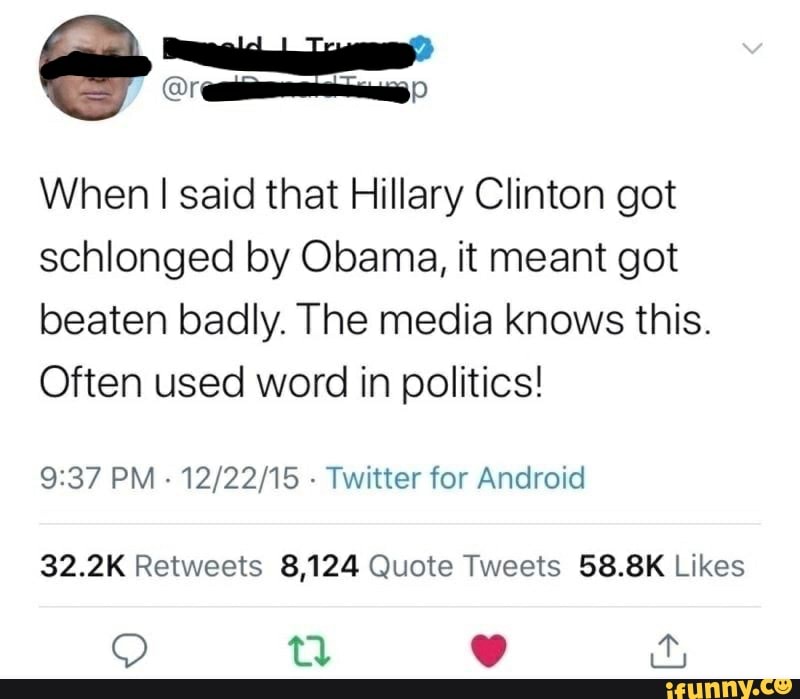 When I said that Hillary Clinton got schlonged by Obama, it meant got ...