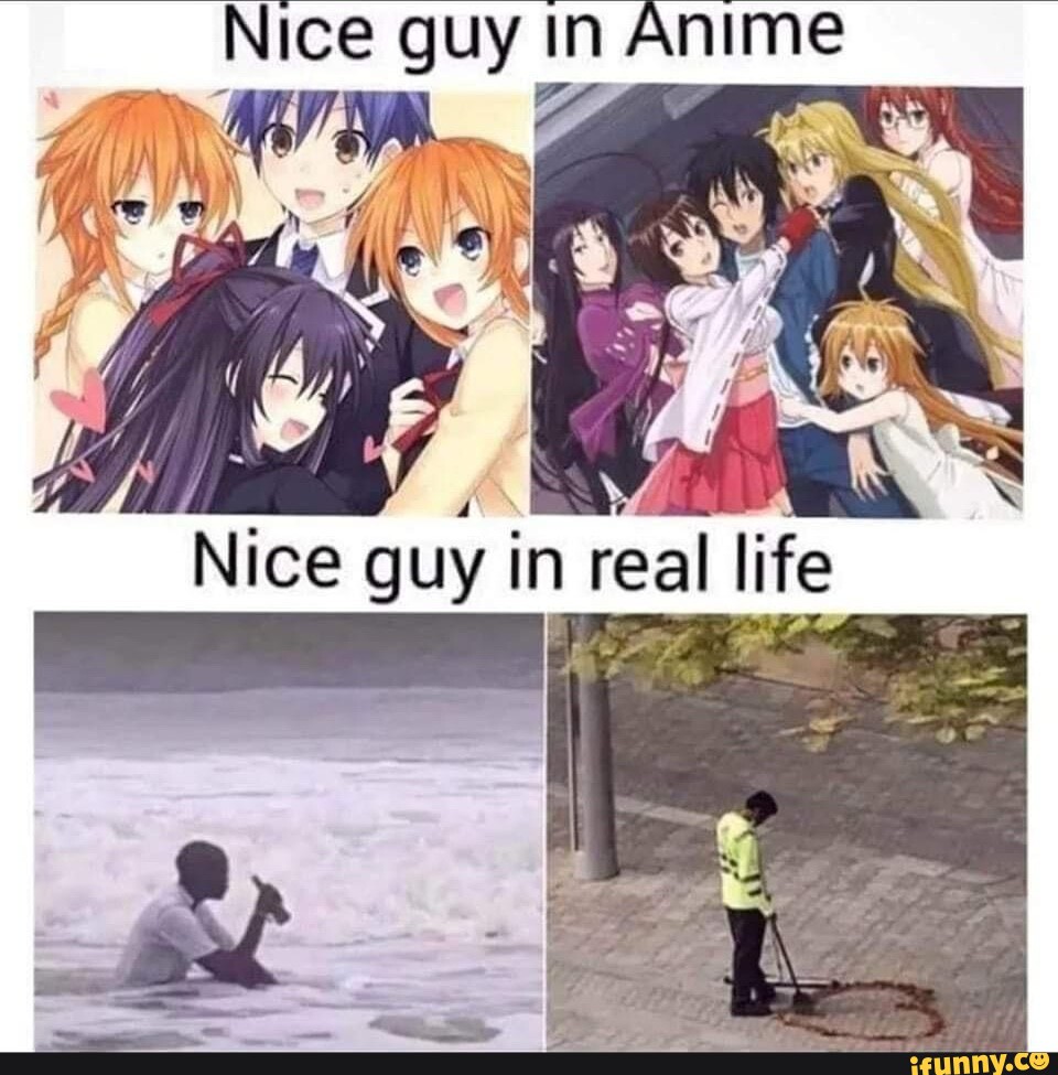 Nice guy in Anime Nice guy in real life - iFunny