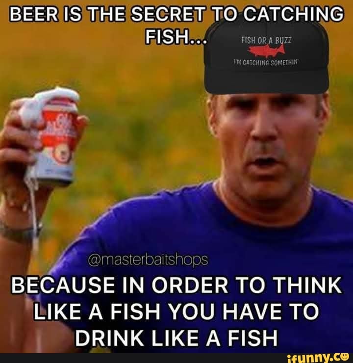 BEER IS THE SECRET TO CATCHING FISH.., @masterbaitshops BECAUSE IN ...