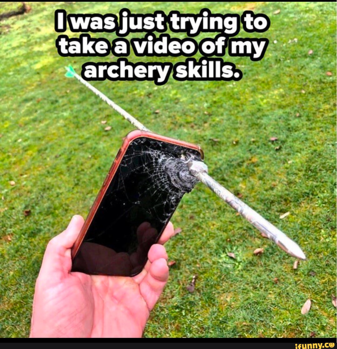 I was just trying to take a video of my -.archery skills. - iFunny