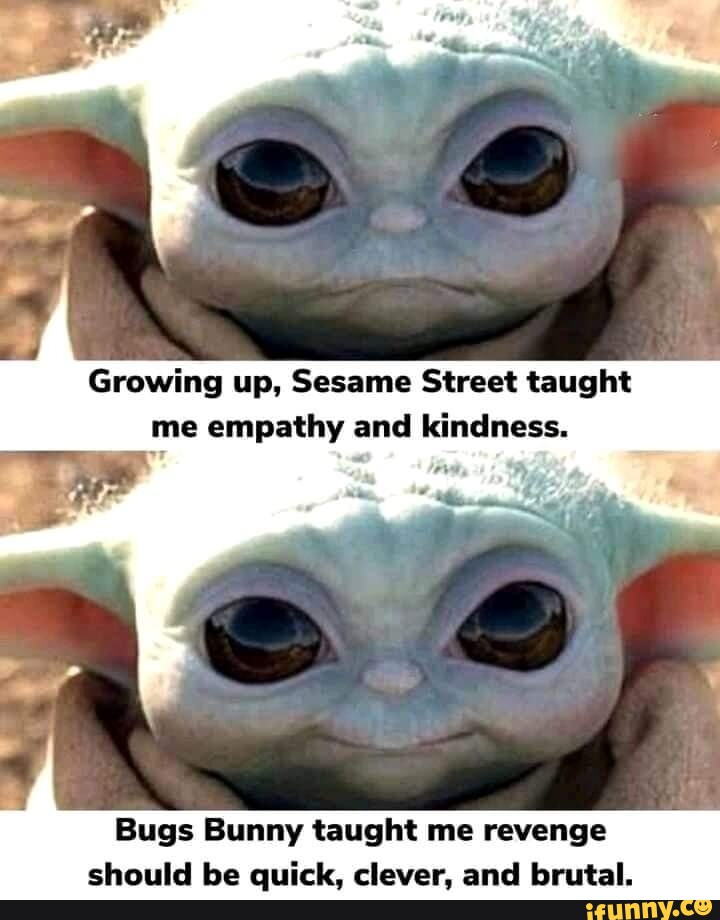 Growing up, Sesame Street taught me empathy and kindness. Bugs Bunny ...