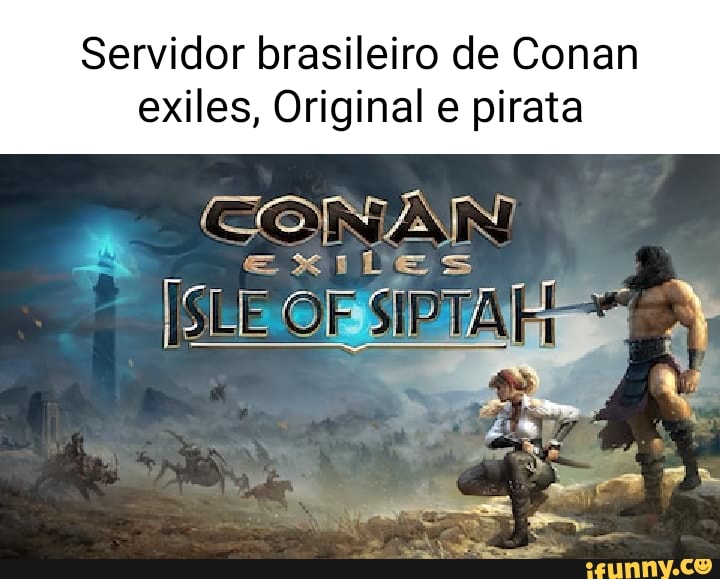Servidor brasileiro de Conan exiles, Original e pirata CONAN TA ...