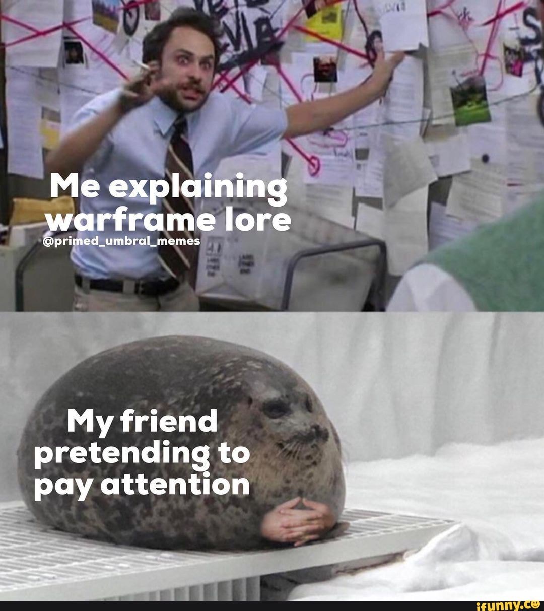 Me explaining warframe lore @primed_umbral_memes My friend pretending ...