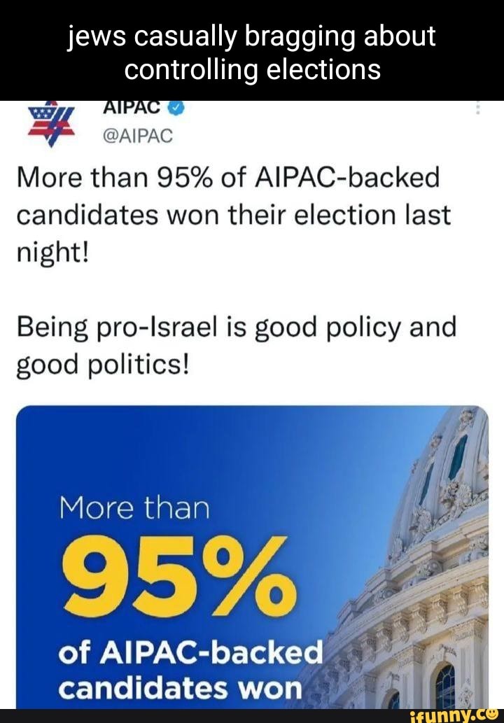 Jews casually bragging about controlling elections @AIPAC More than 95% ...