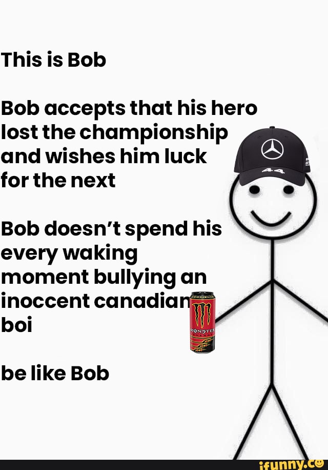 This is Bob Bob accepts that his hero lost the championship and wishes ...