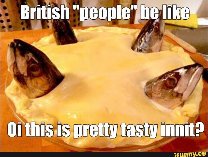British "people" be like this is pretty tasty innit? - iFunny