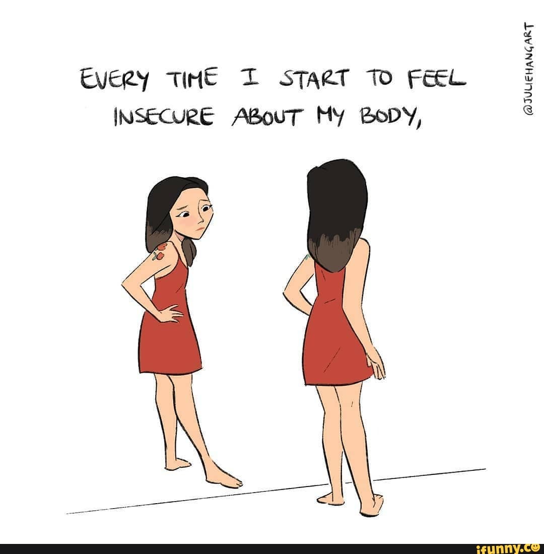 Eveey TIME START TO FEEL INSECURE ABouT MY BoDy, @IVUEHANGART - iFunny