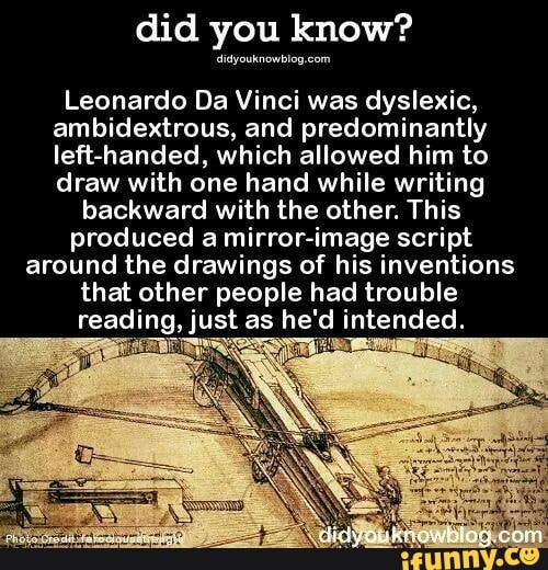 Did you know? Leonardo Da Vinci was dyslexic, ambidextrous, and ...