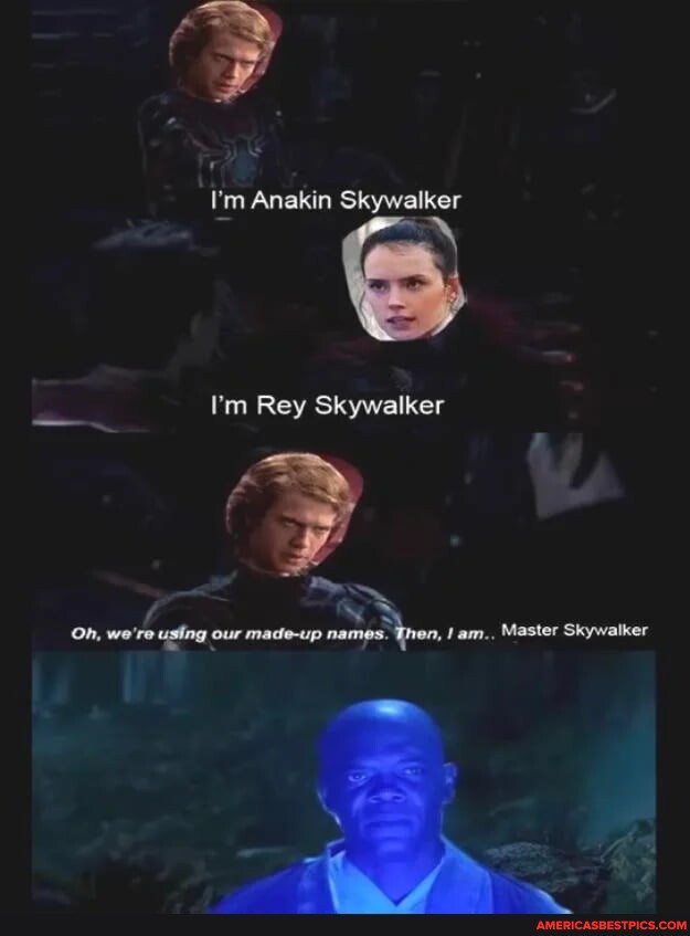I'm Anakin Skywalker I'm Rey Skywalker we're using our made-up tam ...