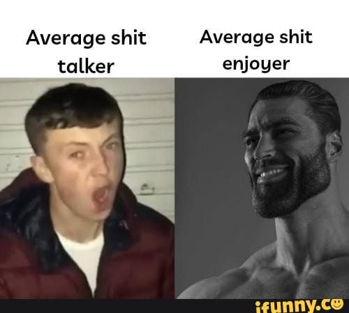 Average shit Average shit talker enjoyer - iFunny