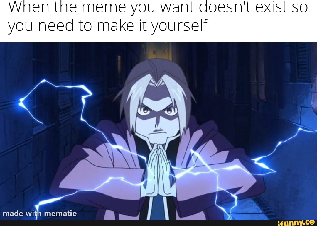 When the meme you want doesn't exist so you need to make it yourself I ...