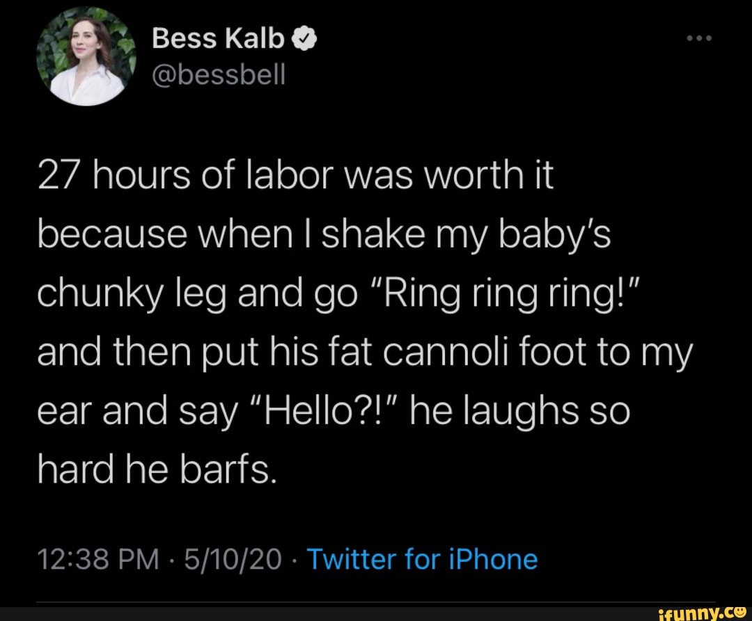 Bess Kalb @ @bessbell 27 hours of labor was worth it because when I ...