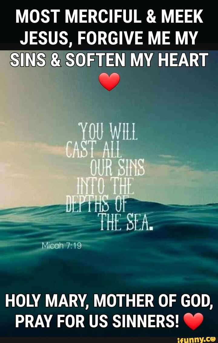 MOST MERCIFUL & MEEK JESUS, FORGIVE ME MY SINS & SOFTEN MY HEART YOU ...