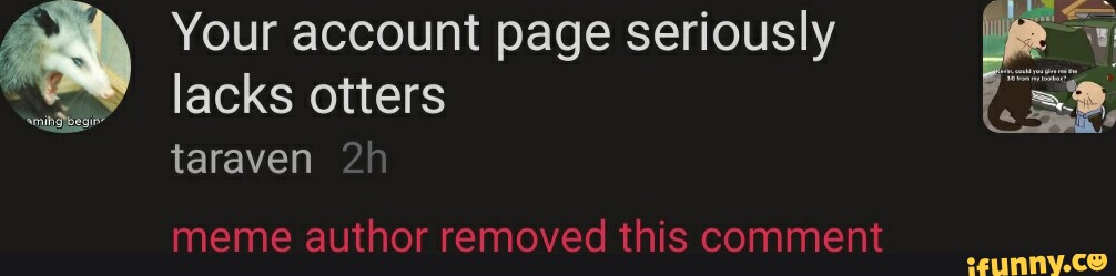 Your account page seriously lacks otters taraven meme author removed ...