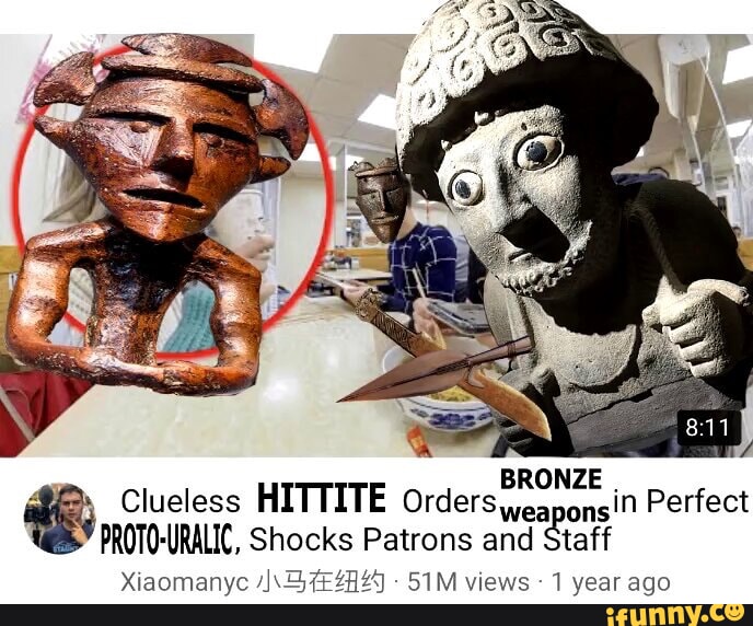 BRONZE Clueless HITTITE Orders weaponsin Perfect ROTO-URALIC, Shocks ...