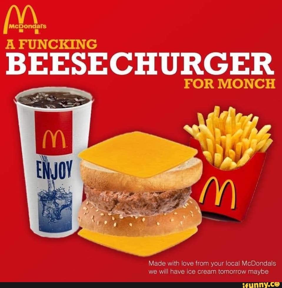 FUNCKING BEESECHURGER OR MONCH Made with love from your local McDondals ...