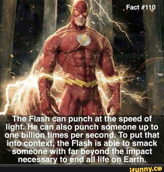 Fact #110 The Flash can punch at the speed of light. He can also punch ...