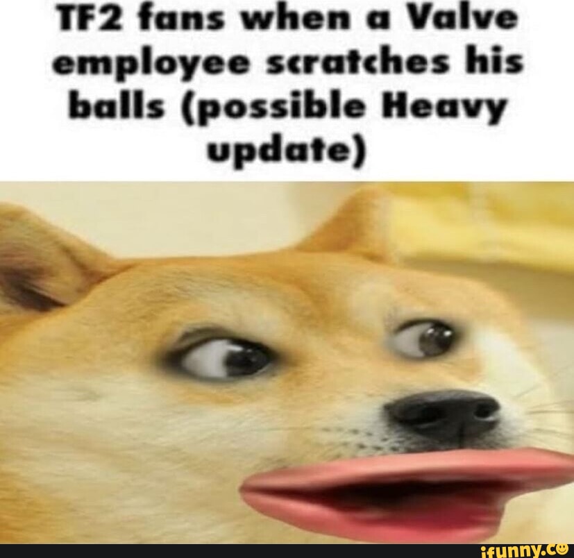 Fans when a Valve employee scratches his balls (possible Heavy update ...
