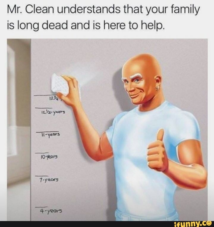 Mr. Clean understands that your family is long dead and is here to help ...
