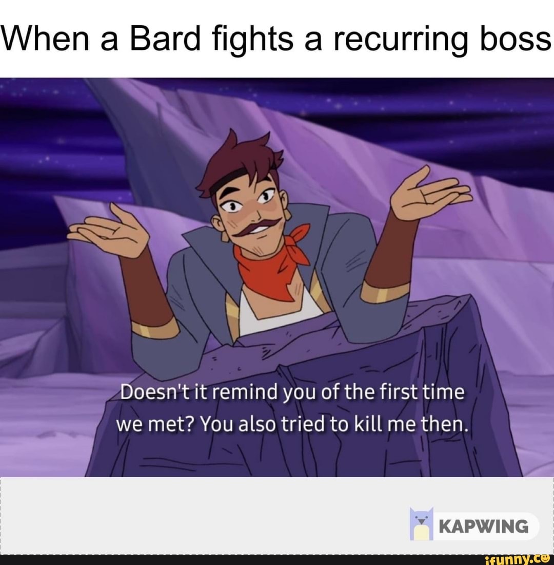 When a Bard fights a recurring boss Doesn't it remind you of the first ...