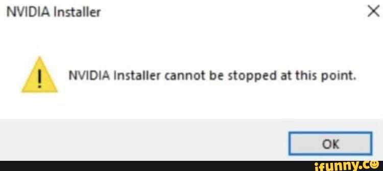 NVIDIA Installer x NVIDIA Installer cannot be stopped at this point ...