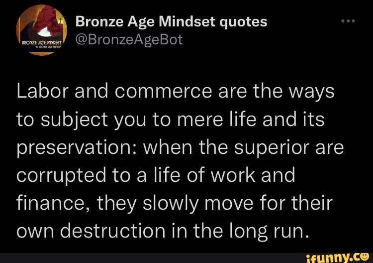 Bronze Age Mindset quotes @BronzeAgeBot Labor and commerce are the ways ...